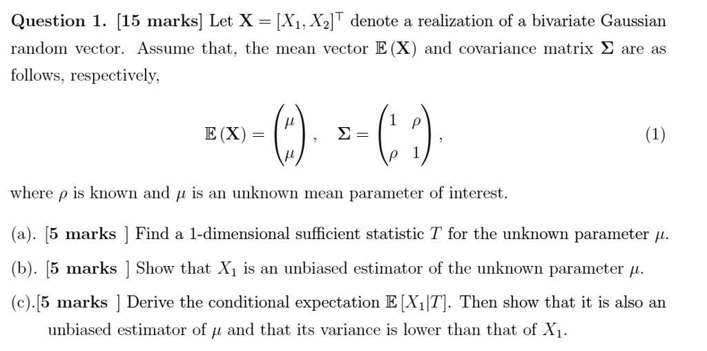 SOLVED: Question 1. [15 marks] Let X = [Xi; Xz]T denote realization of a bivariate Gaussian ...