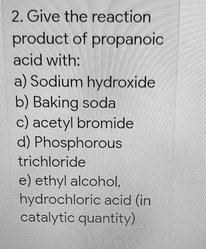 SOLVED: 2. Give the reaction product of propanoic acid with: a) Sodium ...