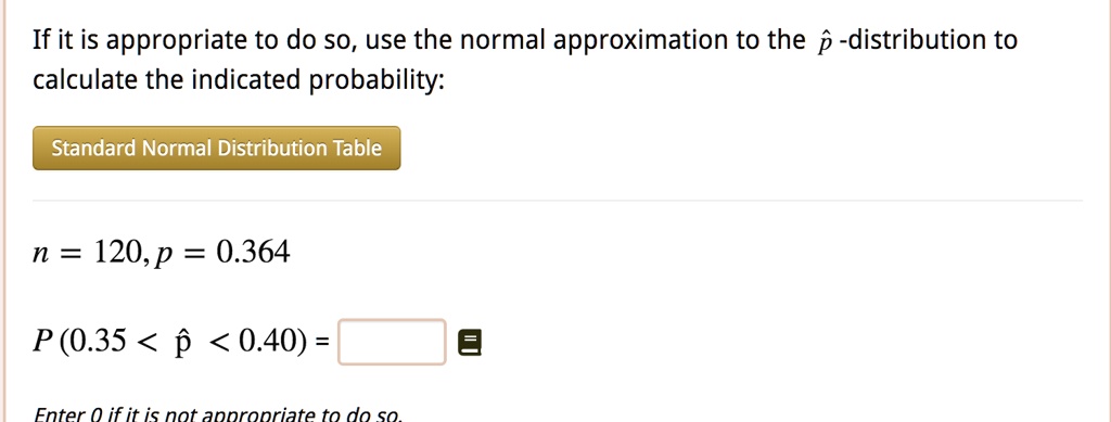 SOLVED: If it is appropriate to do so, use the normal approximation to the p-distribution to ...