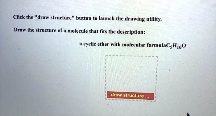 Click the "draw structure" button to launch the drawing utility. Draw the structure of a ...