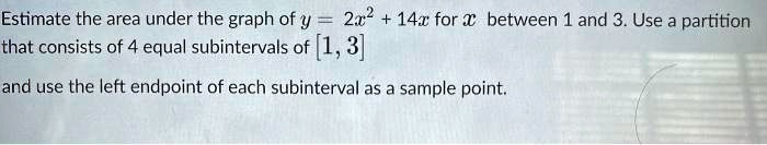 estimate the area under the graph of y 2x2 141 for between 1 and 3 use partition that consists ...