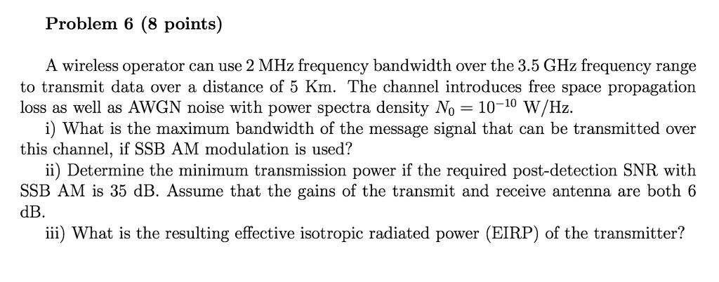 SOLVED: Problem 6 (8 points) A wireless operator can use a 2 MHz frequency bandwidth over the 3. ...