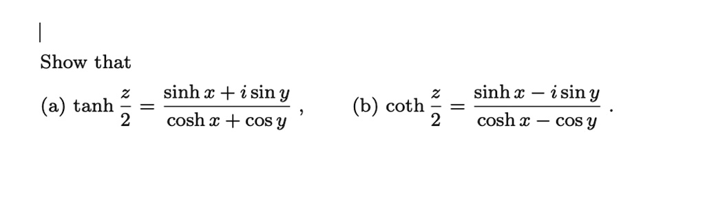 SOLVED: Show that Sinh x + isin y cosh x + cos y sinh x isin y (b) coth = 2 cosh x COS y (a) tanh 2