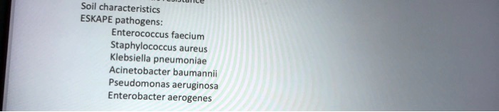 SOLVED: Soil characteristics of ESKAPE pathogens: Enterococcus faecium ...