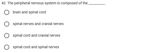 42. The peripheral nervous system is composed of the brain and spinal cord spinal nerves and ...
