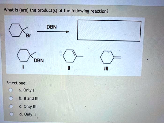 what is are the products of the following reaction dbn dbn select one ...