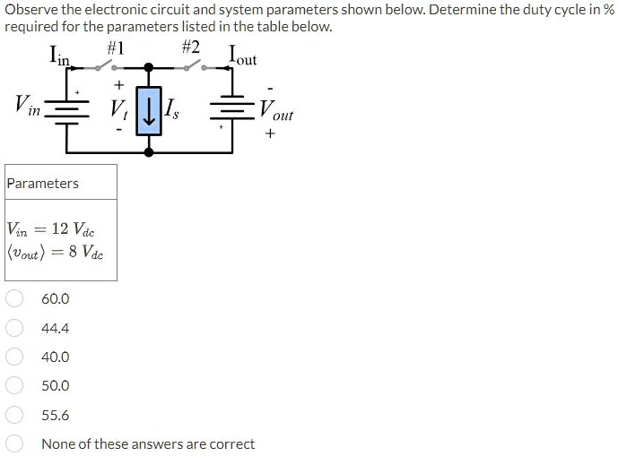 SOLVED: Observe the electronic circuit and system parameters shown below. Determine the duty ...