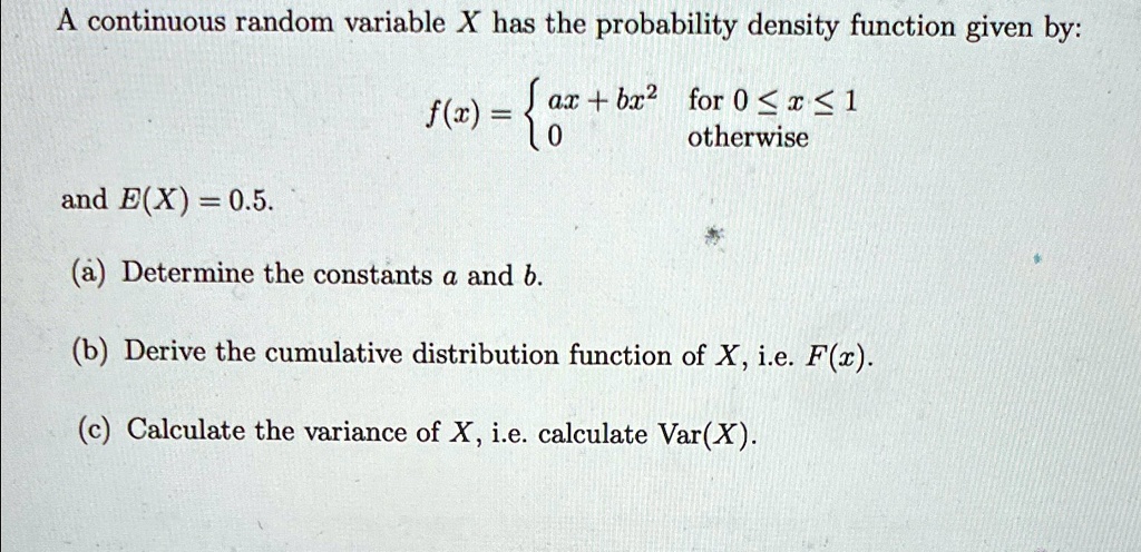 A continuous random variable X has the probability density function given by: f(x) = ax + bx^2 ...