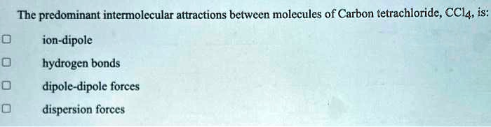 SOLVED: The predominant intermolecular attractions between molecules of ...