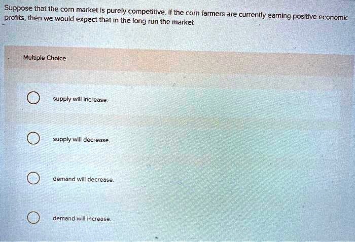 Suppose that the corn market is purely competitive. If the corn farmers ...