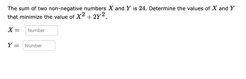 SOLVED: The sum of two non-negative numbers X and Y is 24. Determine the values of X and Y that ...