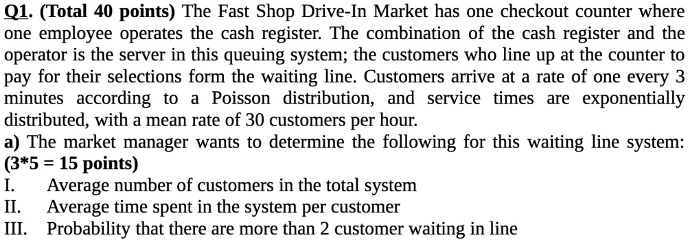'Q1. (Total 40 points) The Fast Shop Drive-In Market has one checkout ...