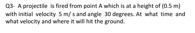 SOLVED: Please, I need the solution quickly. Q3 - A projectile is fired from point A, which is ...