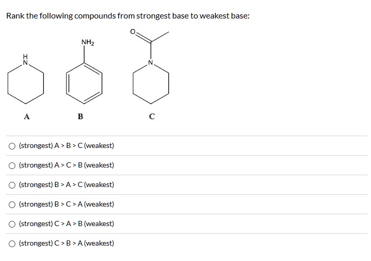 SOLVED: Rank the following compounds from strongest base to weakest base: (strongest) A B > C ...