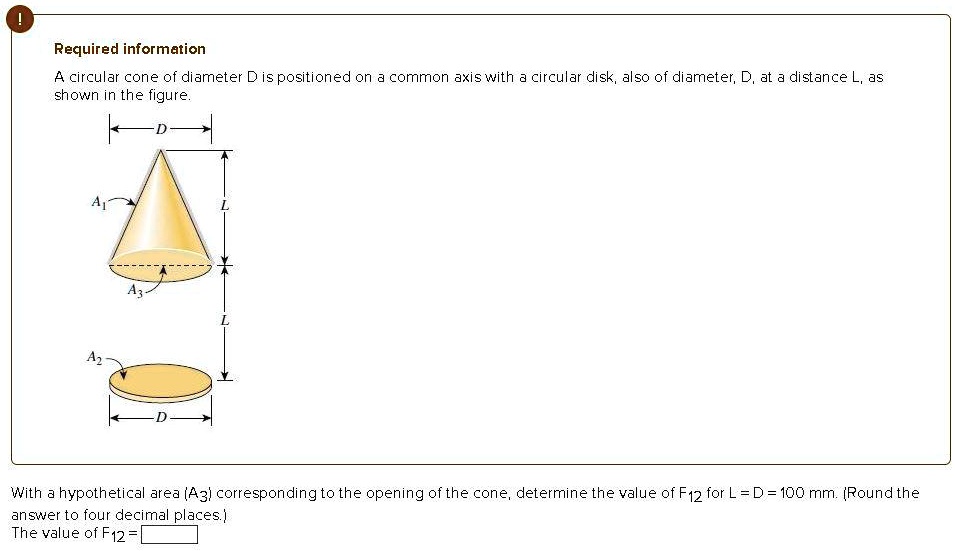 Required information A circular cone of diameter D is positioned on a common axis with a ...