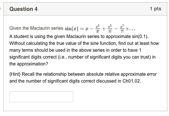 SOLVED: Question 4 pts Given the Maclaurin series sin() T.- A student is using the given ...
