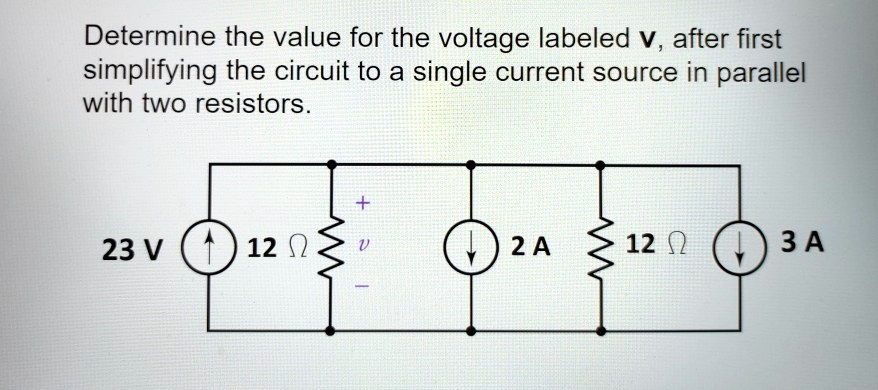 SOLVED: Determine the value for the voltage labeled v, after first simplifying the circuit to a ...