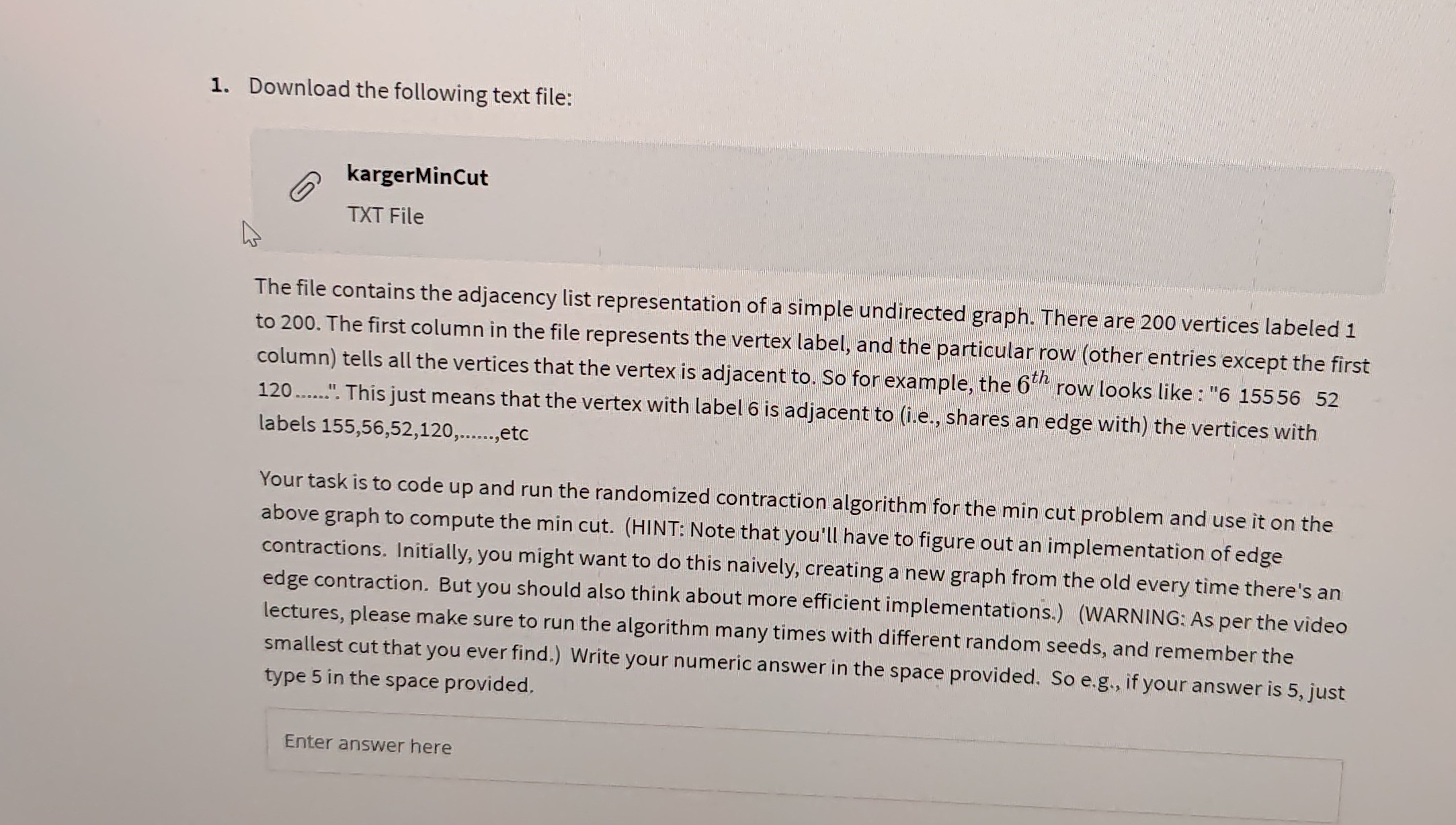 SOLVED: 1. Download the following text file: kargerMinCut TXT File The file contains the ...