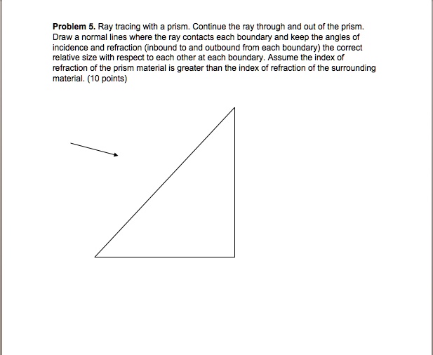 SOLVED: Problem Ray tracing with= prism. Continue the ray through and ...
