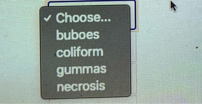 SOLVED: 7 Choose . buboes coliform gummas necrosis