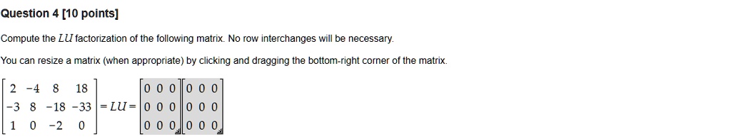 SOLVED: Question 4 [10 points] Compute the LU factorization of the following matrix No rOw ...