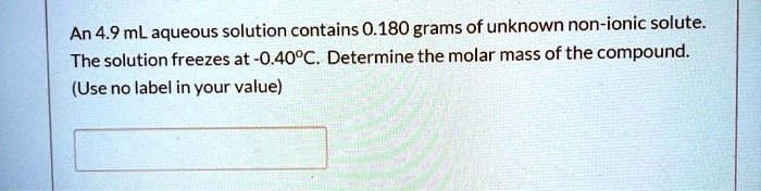 SOLVED:An 4.9 mL aqueous solution contains 0.180 grams of unknown non-ionic solute: The solution ...