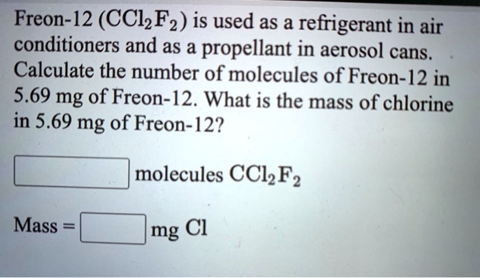 freon 12 cclzf2 is used as a refrigerant in air conditioners and as a propellant in aerosol cans ...