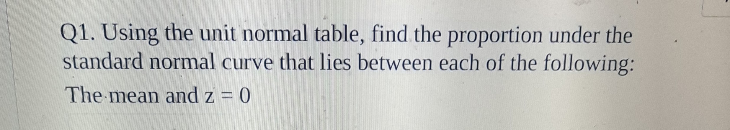 SOLVED: Q1. Using the unit normal table, find the proportion under the standard normal curve ...
