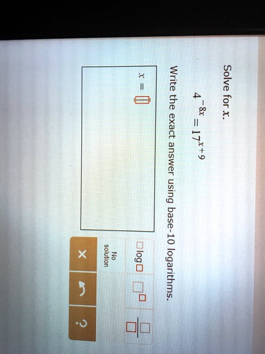 SOLVED: Solve the equation for x: âˆš8x = 10, using base 10 logarithms.