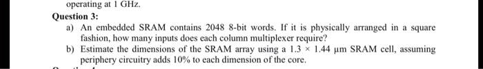 operating at 1 GHz. Question 3: a) An embedded SRAM contains 2048 8-bit ...