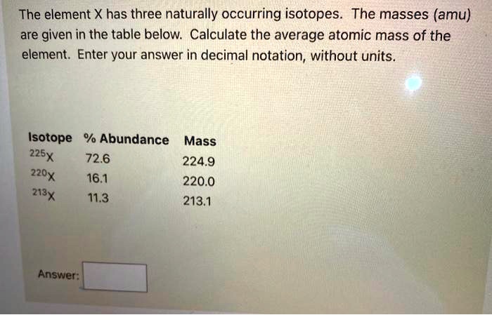 SOLVED: The element X has three naturally occurring isotopes. The masses (amu) are given in the ...