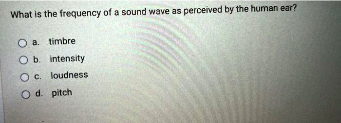 What is the frequency of a sound wave as perceived by the human ear? a ...