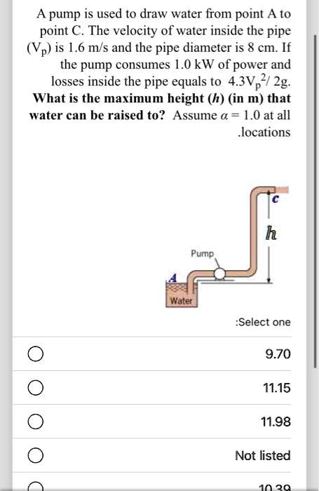 SOLVED: A pump is used to draw water from point A to point C. The ...