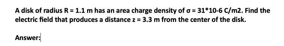 SOLVED: A disk of radius R=1.1 m has an area charge density of σ=31 * ...