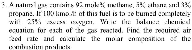 3. A natural gas contains 92 mole% methane, 5% ethane and 3% propane ...
