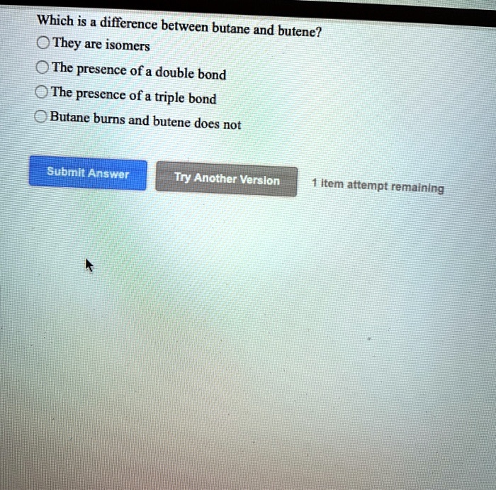 SOLVED:Which is a difference between butane and butene? 0 They are ...