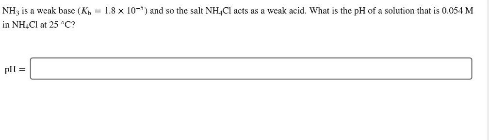 NH3 is a weak base (Kb = 1.8 × 10^-5) and so the salt NH4Cl acts as a ...