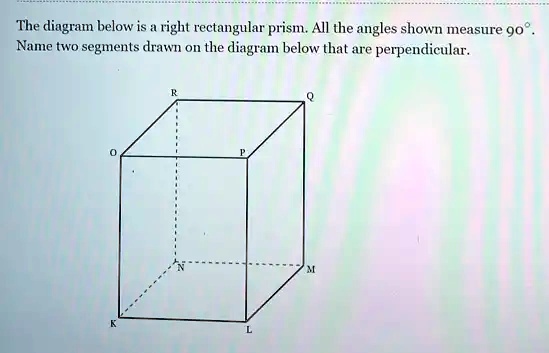 The diagram below is a right rectangular prism. All the angles shown measure 90°. Name two ...