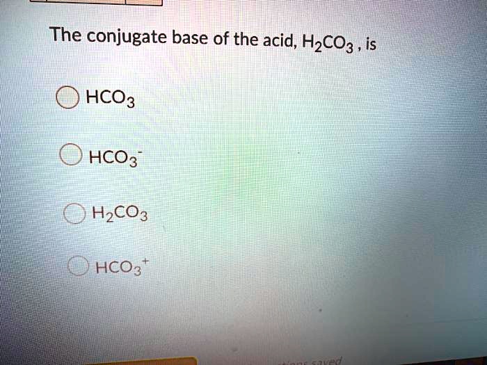 SOLVED: The conjugate base of the acid, HzCO3 , is HCO3 HCO3" H2CO3 HCO3
