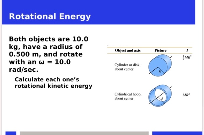 Rotational Energy Both objects are 10.0 kg, have a radius of 0.500 m ...