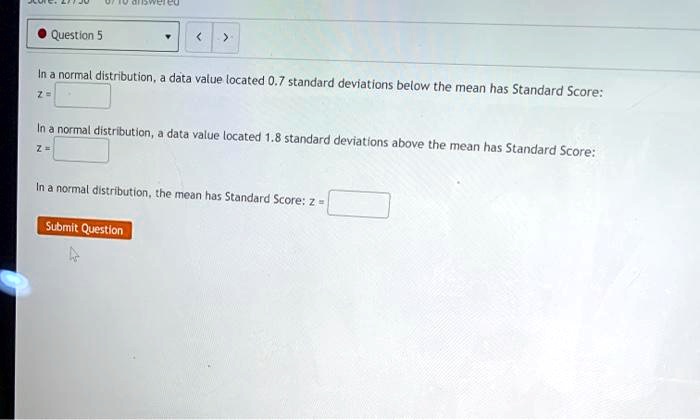 Question 5 In a normal distribution, a data value located 0.7 standard deviations below the mean ...