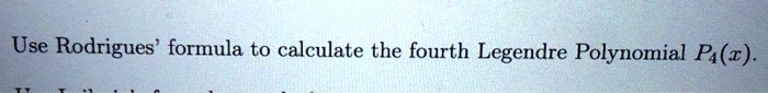 SOLVED: Use Rodrigues' formula to calculate the fourth Legendre ...