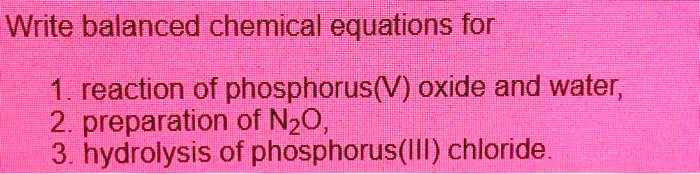 Write balanced chemical equations for 1. reaction of phosphorus(V ...
