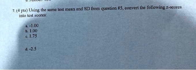 SOLVED: pts) Using the sme test mean and SD from question #S, convert ... SOLVED: pts) Using the sme test mean and SD from question #S, convert ...