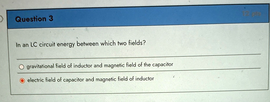 [GET ANSWER] question 3 in an lc circuit energy between which two ...