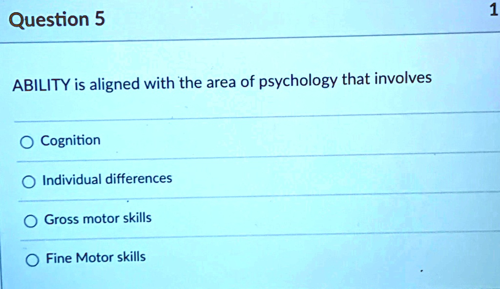 Question 5 ABILITY is aligned with the area of psychology that involves ...