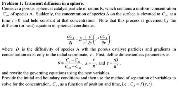 Problem 1: Transient diffusion in a sphere. Consider a porous, spherical catalyst particle of ...
