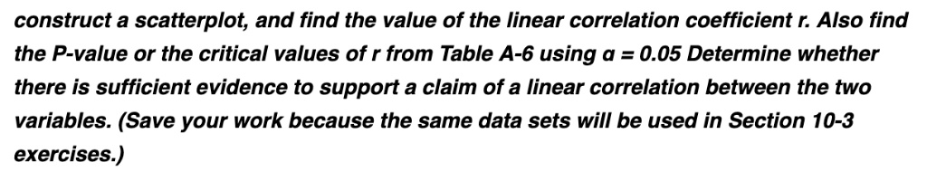 construct a scatterplot, and find the value of the linear correlation coefficient r. Also find ...