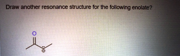 SOLVED:Draw another resonance structure for the following enolate?
