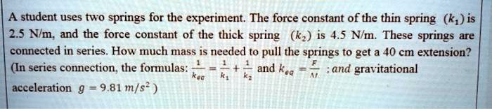 SOLVED:A student uses two springs for the experiment The force constant ...